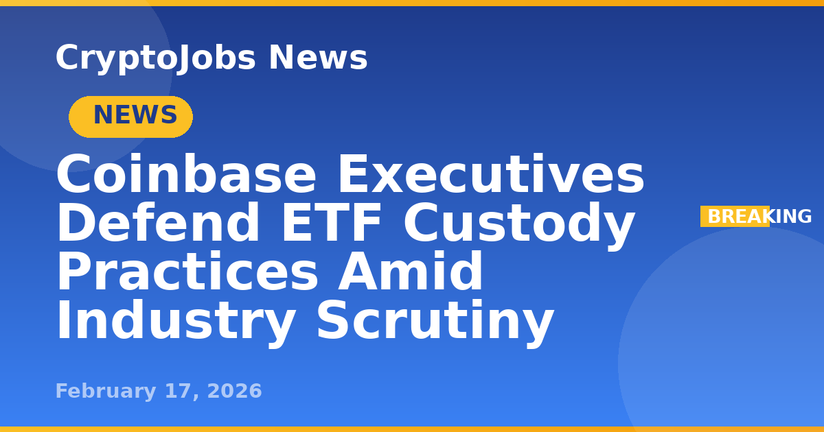 Coinbase Executives Defend ETF Custody Practices Amid Industry Scrutiny ...