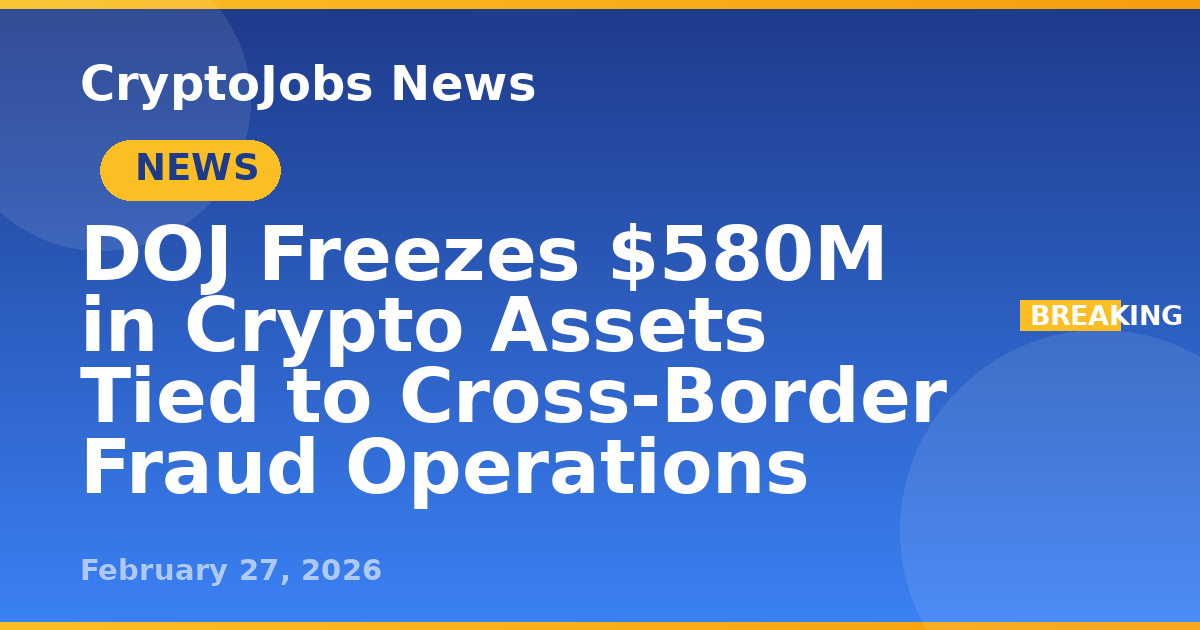 DOJ Freezes $580M in Crypto Assets Tied to Cross-Border Fraud ...