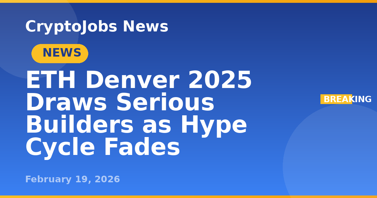 ETH Denver 2025 Draws Serious Builders as Hype Cycle Fades | CryptoJobs ...