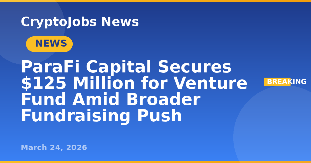 ParaFi Capital Secures $125 Million for Venture Fund Amid Broader ...