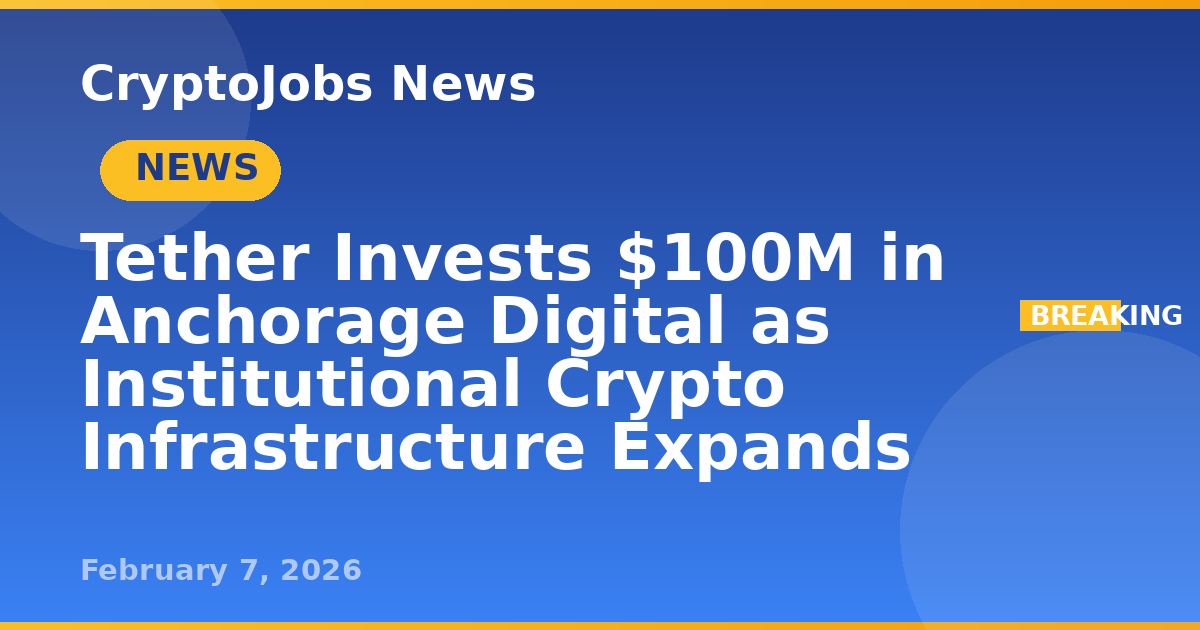 Tether Invests $100M in Anchorage Digital as Institutional Crypto ...